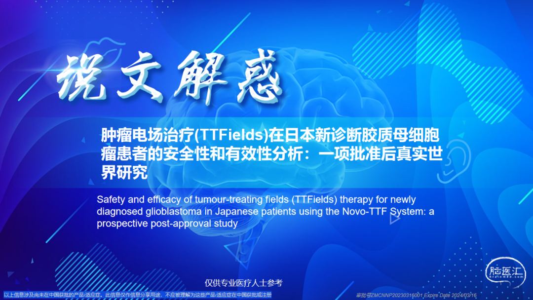 【说文解惑】TTFields治疗新诊断GBM患者的安全性和有效性：一项日本批准后真实世界研究 - 脑医汇