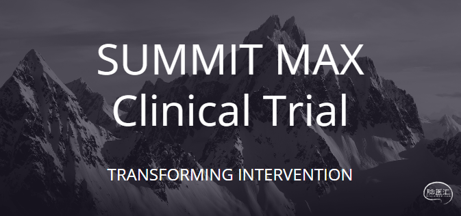 【风向标】超大口径抽吸导管治疗LVO-AIS的随机临床试验SUMMIT MAX完成患者入组工作 - 脑医汇